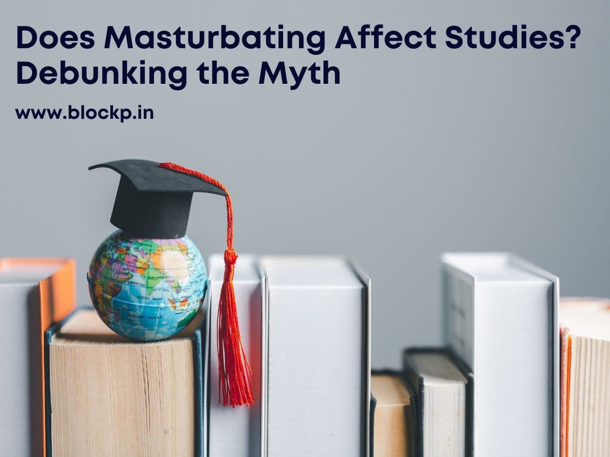 Does Masturbating Affect Studies? Debunking the Myth - BlockP